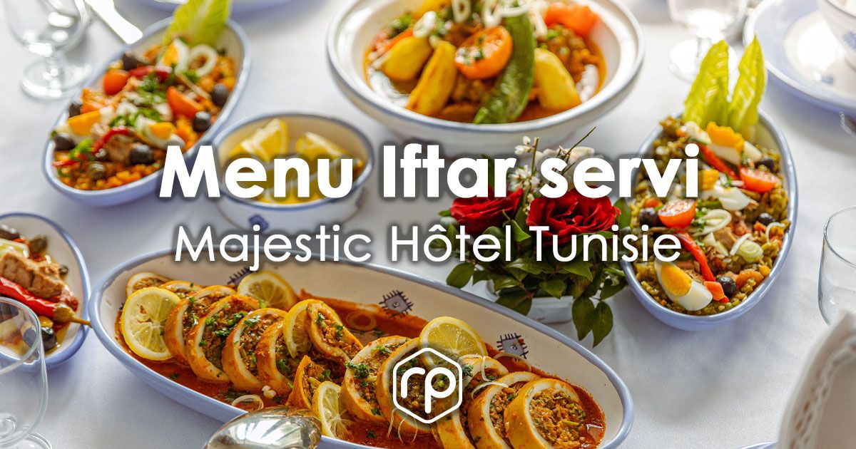 Menu Iftar authentique à l'hôtel Majestic Tunisie - Ramadan 2023 ...